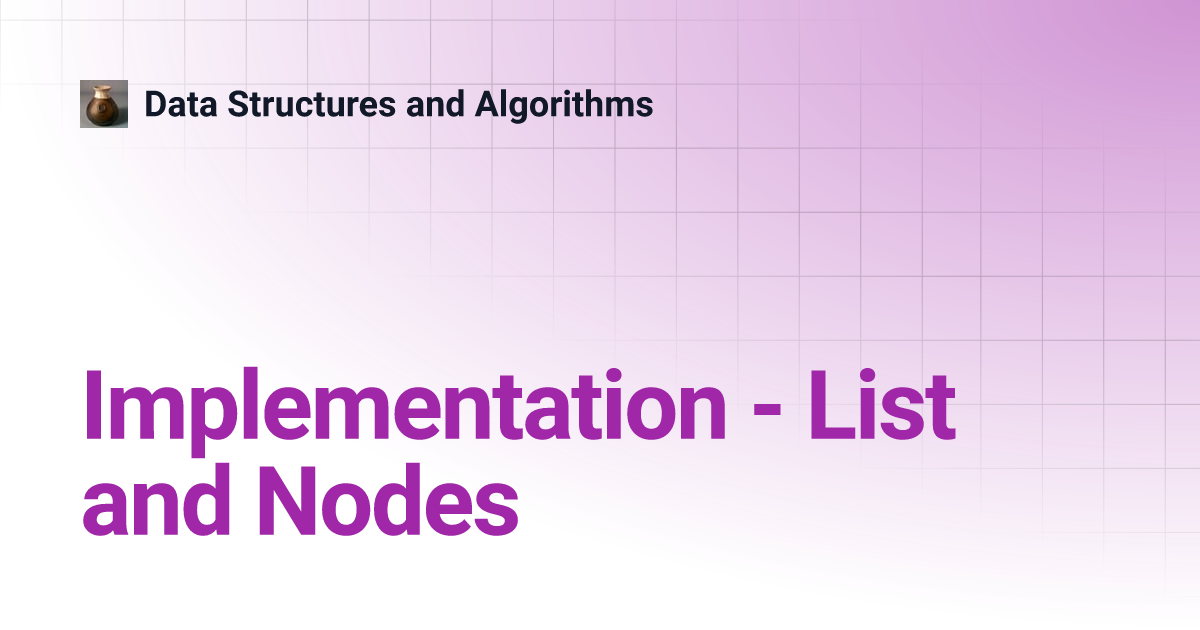 Implementation - List and Nodes | Data Structures and Algorithms Implementation - List and Nodes | Data Structures and Algorithms